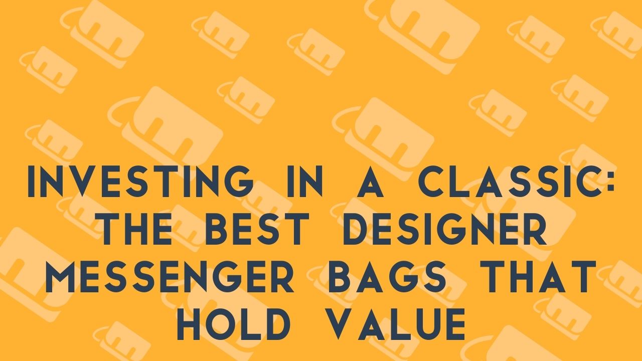 Investing in a Classic: The Best Designer Messenger Bags that Hold Val