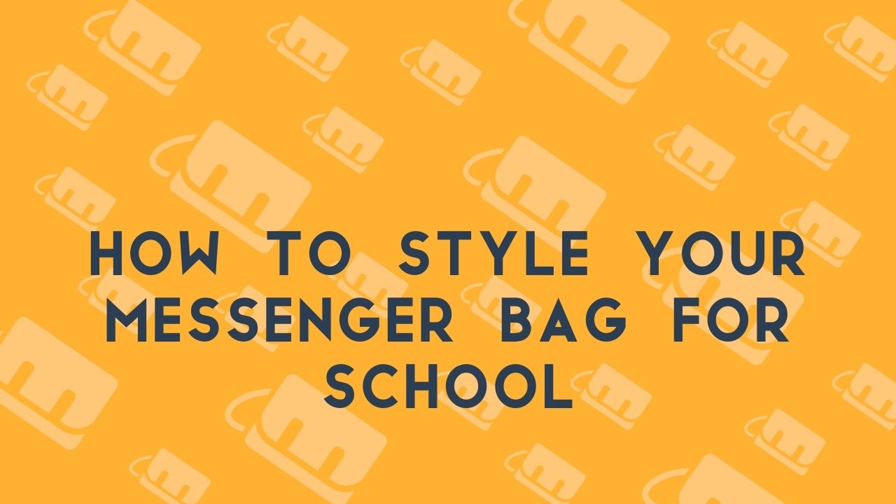 How to Style Your Messenger Bag for School